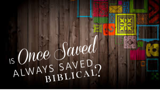 Is "Once Saved, Always Saved" Biblical? | Bible Answers for Daily Living